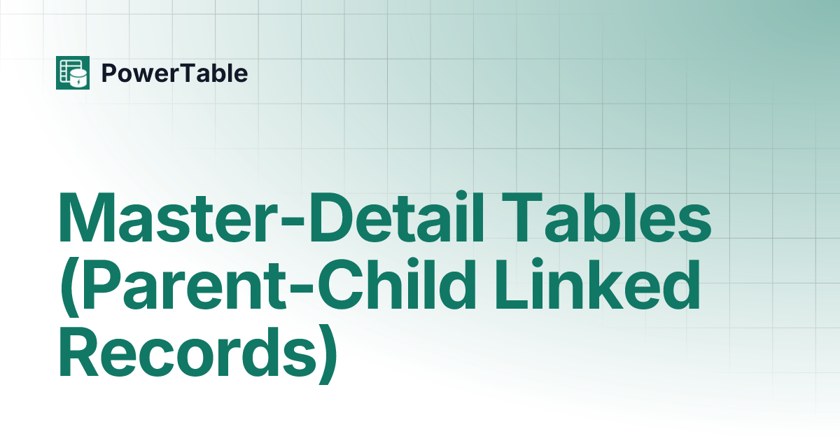 Master-Detail Tables (Parent-Child Linked Records) | PowerTable
